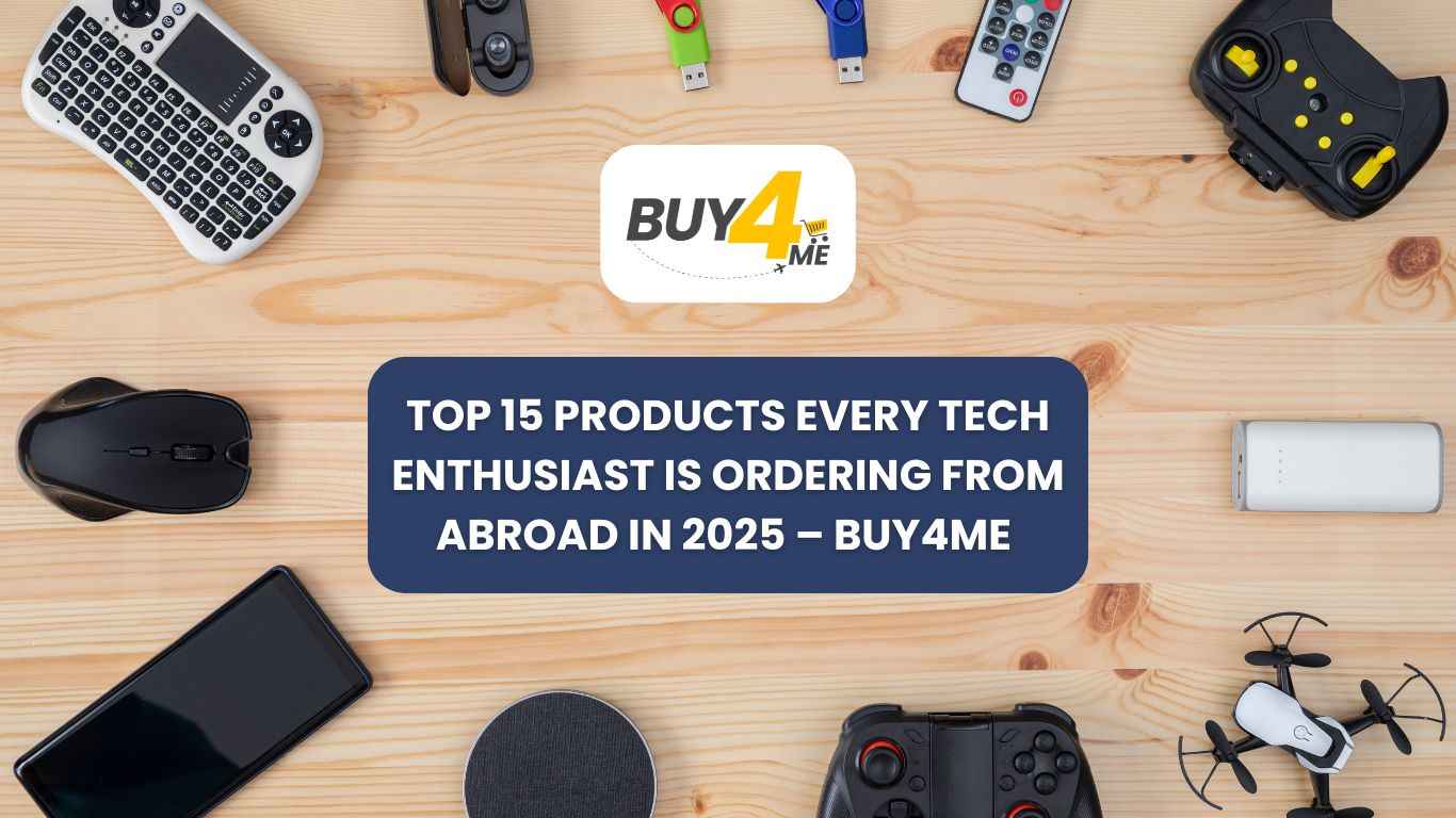 Top 15 Products Every Tech Enthusiast is Ordering from Abroad in 2025—Buy4Me - Blogs